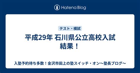 平成29年 石川県公立高校入試 結果！ 入塾予約待ち多数！金沢市田上の塾スイッチ・オン～塾長ブログ～