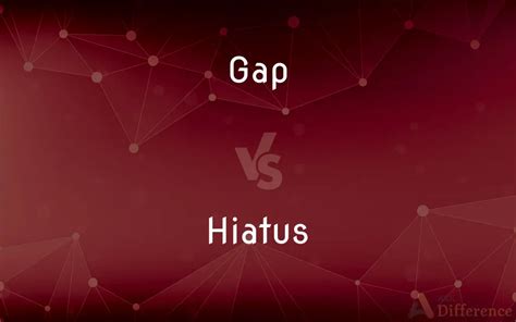Gap Vs Hiatus — Whats The Difference