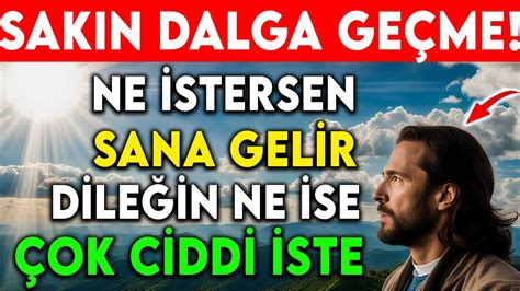 Sakin Dalga GeÇme Ne İstersen Sana Gelİr DİleĞİn Ne İse Çok Cİddİ İste