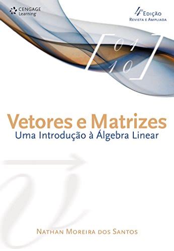 Vetores E Matrizes Uma Introducao A Algebra Linear Nathan Moreira Dos