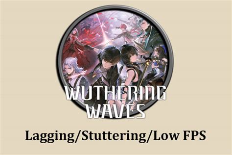 Wuthering Waves Lagging Stuttering Low FPS Fix It Via Ways