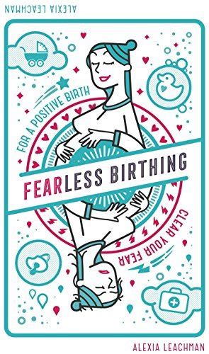 Fearless Birthing Clear Your Fears For A Positive Birth A Practical