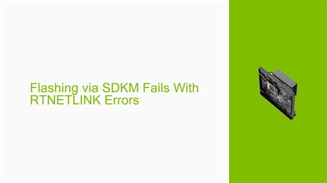 Flashing Via Sdkm Fails With Rtnetlink Errors Help Docs For Errors