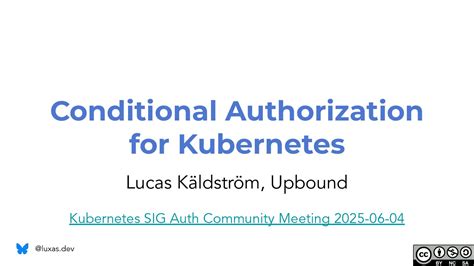 Conditional Authorization For Kubernetes Sig Auth Presentation Speaker Deck