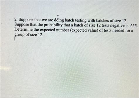 Solved 2 Suppose That We Are Doing Batch Testing With Chegg