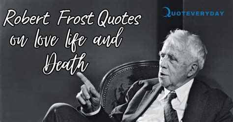 21 Robert Frost Quotes On Love Life And Death Quoteveryday