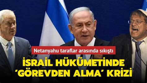 İsrail hükümetinde görevden alma krizi Netanyahu taraflar arasında