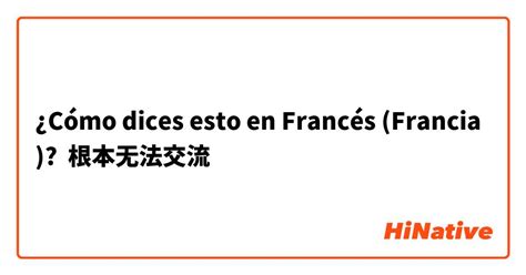 ¿cómo Dices Esto En Francés Francia 根本无法交流 Hinative