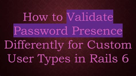 How To Validate Password Presence Differently For Custom User Types In Rails 6 Youtube