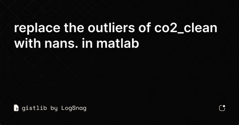 Gistlib Replace The Outliers Of Co2 Clean With Nans In Matlab