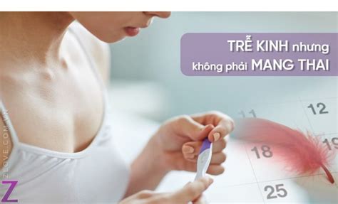 Trễ kinh nhưng không có dấu hiệu mang thai cẩn thận với những nguyên