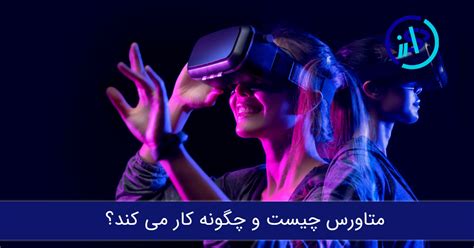 متاورس چیست و چگونه کار می کند؟ دی ارز