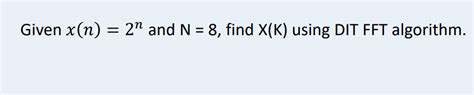 Solved Given Xn 2” And N 8 Find Xk Using Dit Fft