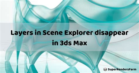 Layers In Scene Explorer Disappear In 3ds Max Super Renders Farm