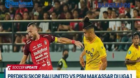 Link Live Streaming Bali United Vs Psm Makassar Di Liga 1 Sore Ini