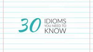 30 Idioms You Need To Know Their Meaning Writers Write