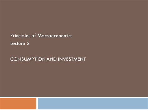 Principles Of Macroeconomics Lecture 2 Consumption And Investment