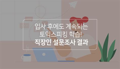 한국토익위원회 토익스토리 입사 후에도 계속되는 토익스피킹 학습직장인 설문조사 결과