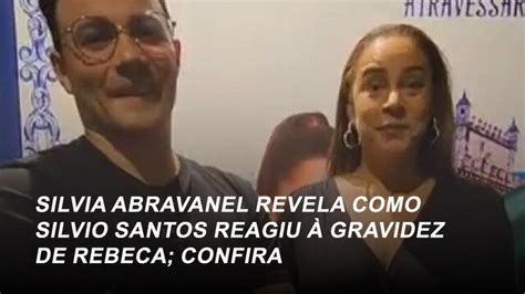 Silvia Abravanel Revela Como Silvio Santos Reagiu à Gravidez De Rebeca