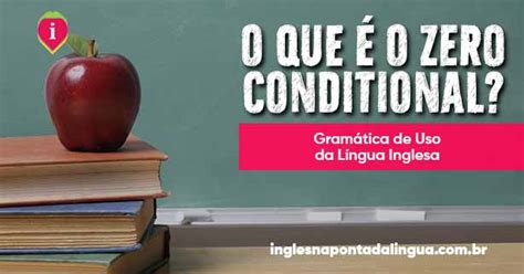zero conditional em inglês o que é como usar e exemplos