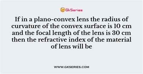 If In A Plano Convex Lens The Radius Of Curvature Of The Convex Surface Is 10 Cm And The Focal