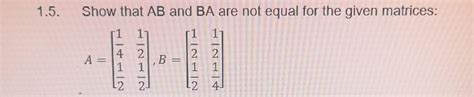 Solved 1 5 Show That Ab And Ba Are Not Equal For The Given