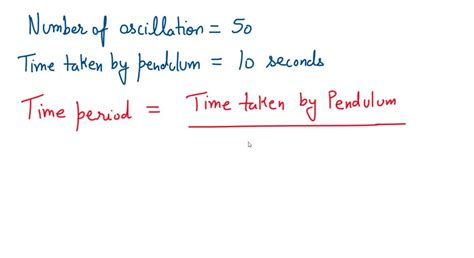 Solved A Pendulum Makes 50 Oscillation In 10 Seconds Calculate Its Time Period In And Frequency