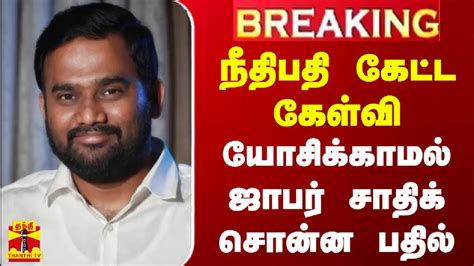 Breaking நீதிபதி கேட்ட கேள்வி யோசிக்காமல் ஜாபர் சாதிக் சொன்ன