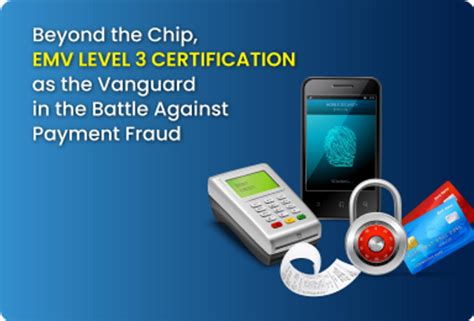 Emv Level 3 Certification The Next Frontier In Securing Payments Beyond The Chip