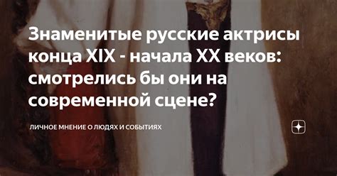 Знаменитые русские актрисы конца Xix начала ХХ веков смотрелись бы они на современной сцене