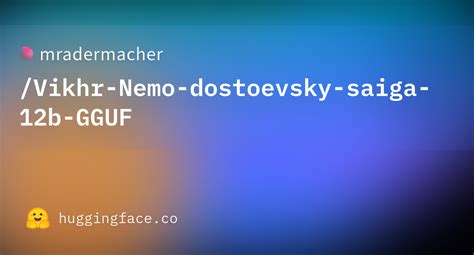 Mradermacher Vikhr Nemo Dostoevsky Saiga 12b GGUF Hugging Face