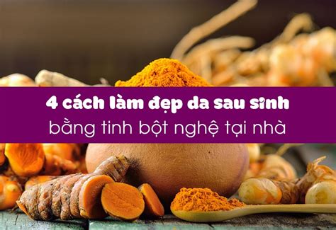 4 Cách Làm đẹp Da Sau Sinh Bằng Tinh Bột Nghệ Tại Nhà