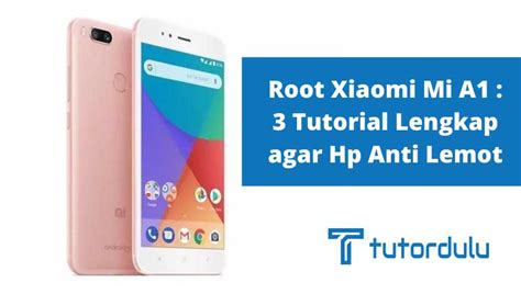 Root Xiaomi Mi A1 3 Tutorial Lengkap Agar Hp Anti Lemot
