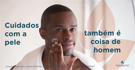 Cuidar Da Pele Pele Também é Coisa De Homem Neoderme