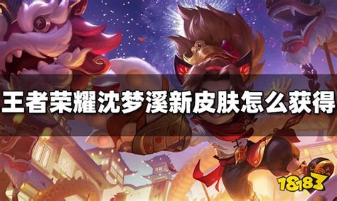 王者荣耀沈梦溪新皮肤怎么获得 沈梦溪龙舞盛年获得方法18183王者荣耀专区