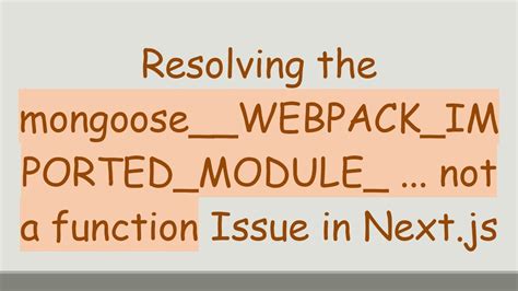 Resolving The Mongoose WEBPACK IMPORTED MODULE Not A Function