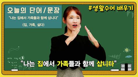 나는 집에서 가족들과 함께 삽니다를 수어로 어떻게 하나요 집 가족 살다 생활수어 배우기 Youtube
