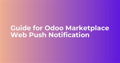 Guide For Odoo Marketplace Web Push Notification Webkul Blog