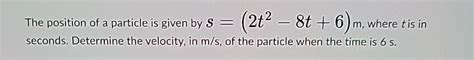 Solved The Position Of A Particle Is Given By S2t2 8t6m