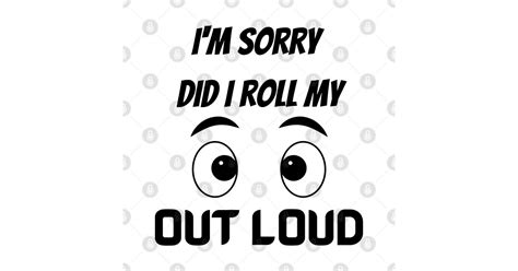Imsorry Did I Roll My Eyes Funny Quote T Shirt Teepublic