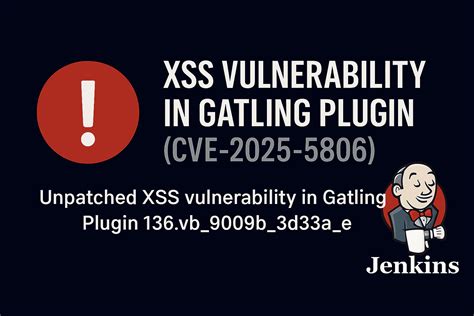 unpatched xss vulnerability in jenkins gatling plugin puts users at risk cve 2025 5806