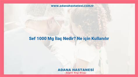 Sef 1000 Mg İlaç Nedir Ne Için Kullanılır Tr