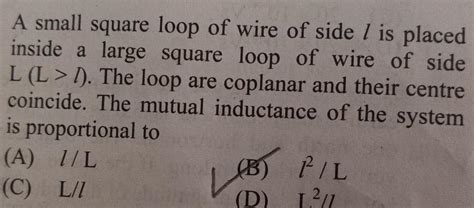 [answered] a small square loop of wire of side is placed inside a large