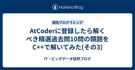 Atcoderに登録したら解くべき精選過去問10問の類題をcで解いてみたその3 It・ビッグデータ徒然ブログ