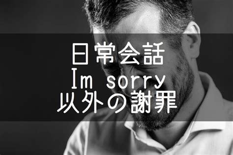【日常英会話】im Sorry以外の謝罪と代わりの言い回し 基本の教科書 例文で覚える英語の使い方！