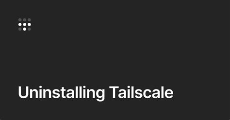 Uninstalling Tailscale · Tailscale Docs