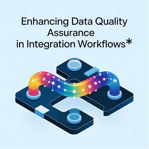 enhancing data quality assurance in integration workflows ibtimes india