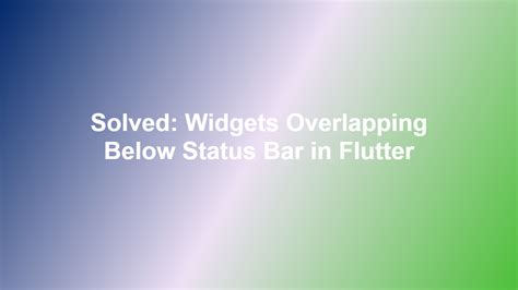 Solved Widgets Overlapping Below Status Bar In Flutter Flutter Stuff