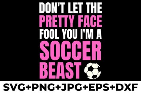 Don T Let The Prettry Face Fool You I M A Soccer Beast SVG