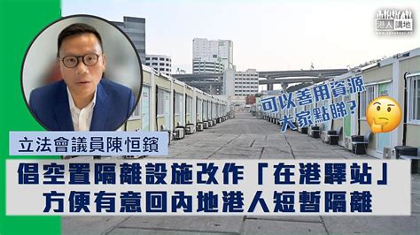 善用資源民建聯立法會議員陳恒鑌倡把本港空置隔離設施改作在港驛站方便有意回內地的港人作短暫隔離 焦點新聞 港人講地